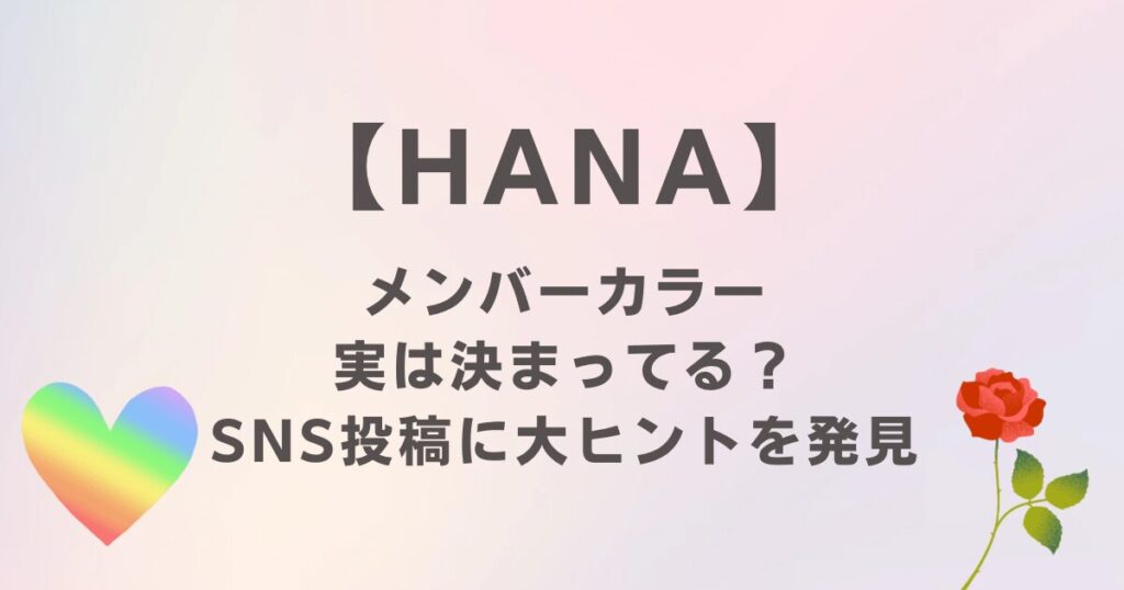 HANAのメンバーカラーに迫る！実は決まってる？SNS投稿に大ヒントを発見 | ぽんBlog